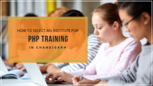 How to select an institute for PHP training in Chandigarh? Check here!